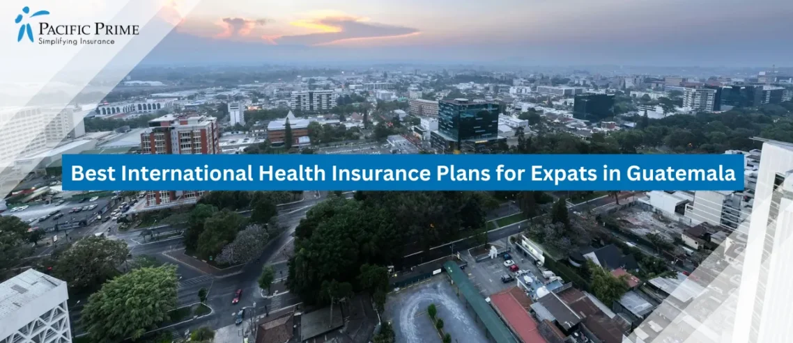 Best International Health Insurance Plans for Expats in Guatemala